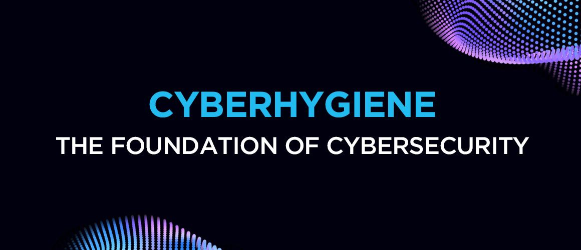 Cyberhygiene - The Foundation Of Cybersecurity - infocom.ua